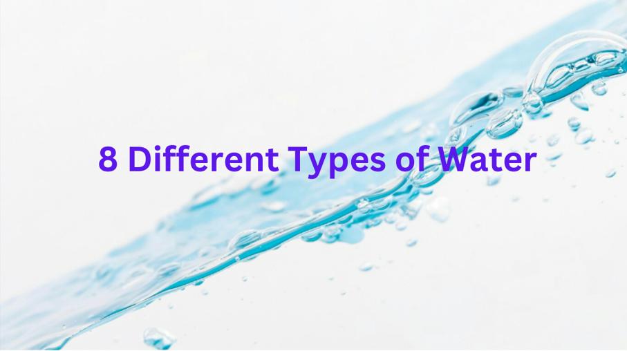 8 Different Types of Water You Need to Know